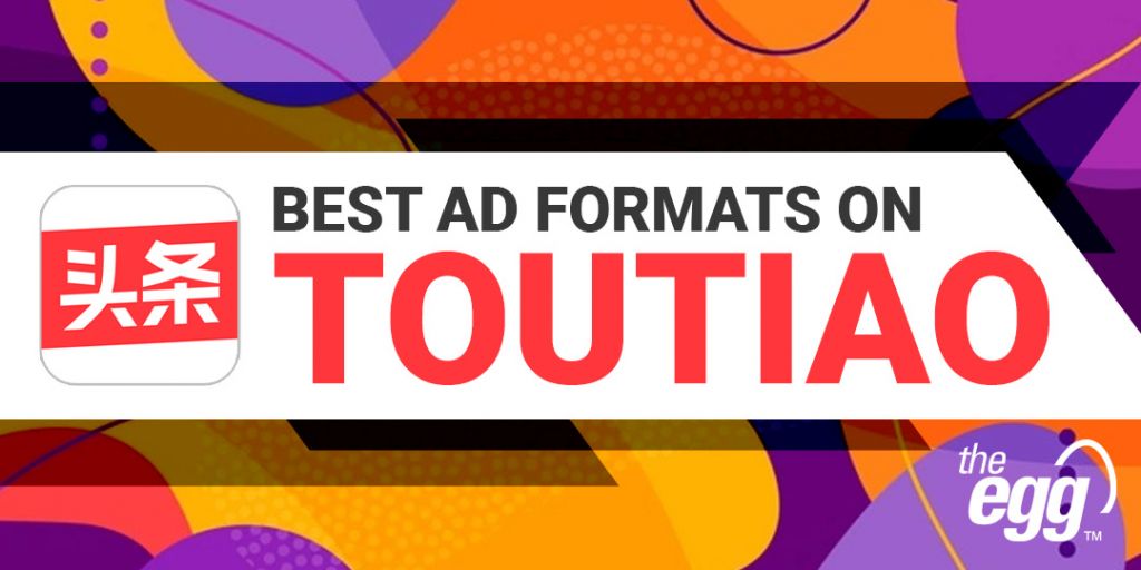 Toutiao Advertising: The Best Ad Formats for Brand Visibility | The Egg