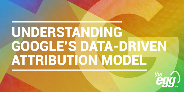 Google’s Data-Driven Attribution Model: What You Need to Know | The Egg